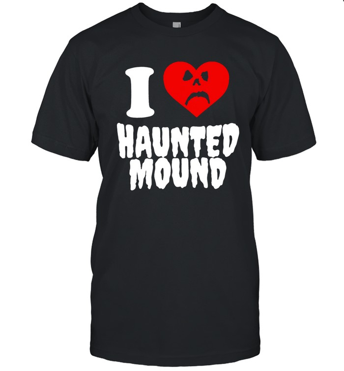I Love Haunted Mound Shirt | Custom prints store | T-shirts, mugs, face ...